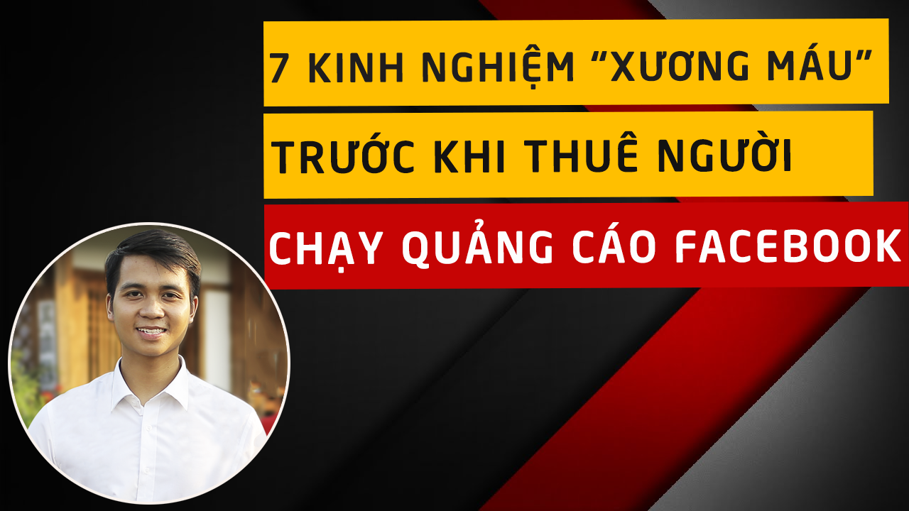 7 bài học XƯƠNG MÁU khi thuê người chạy quảng cáo Facebook